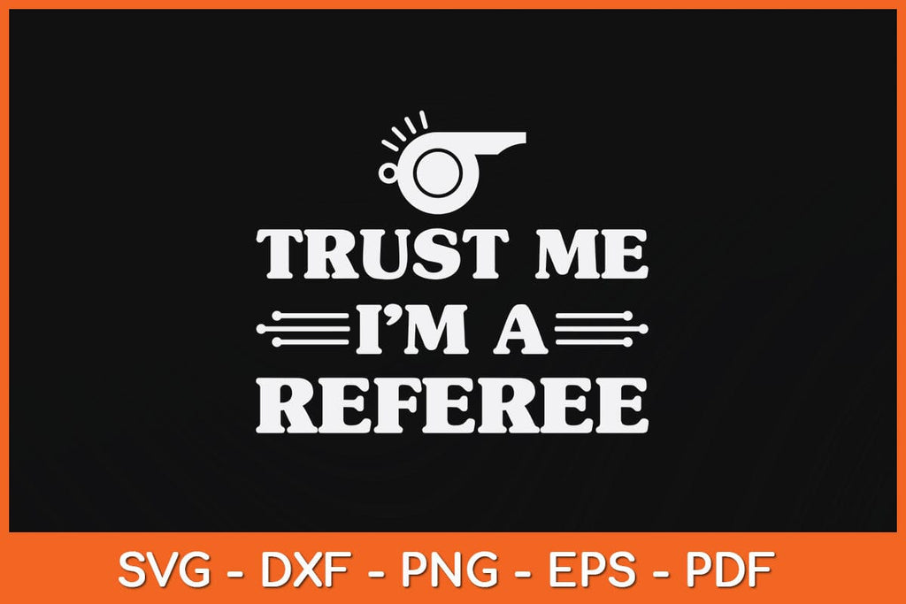 Trust Me I'm A Referee Svg Cutting File - So Fontsy