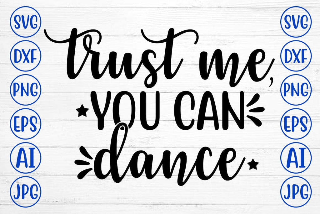 TRUST ME, YOU CAN DANCE SVG Cut File - So Fontsy