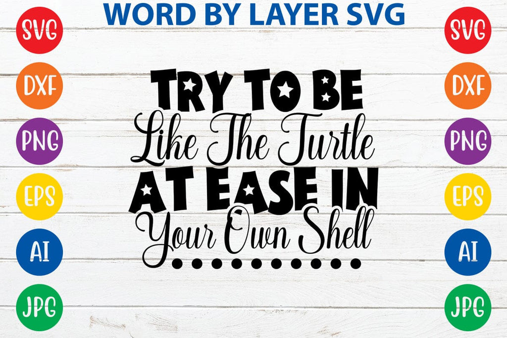 Try To Be Like The Turtle At Ease In Your Own Shell SVG Design - So Fontsy