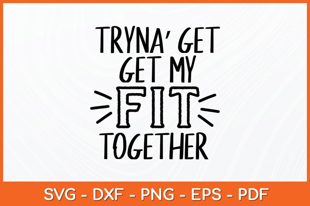 Tryna Get My Fit Together Svg Design - So Fontsy