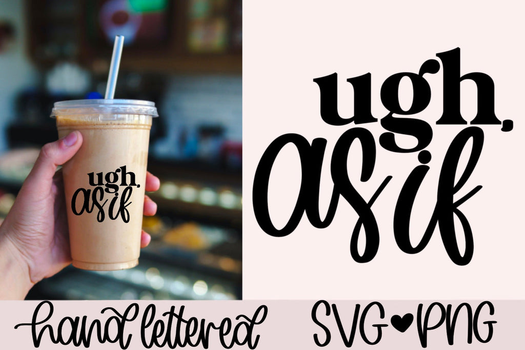 Ugh as if svg, sarcastic svg, funny svg, funny mug svg, funny shirt svg ...