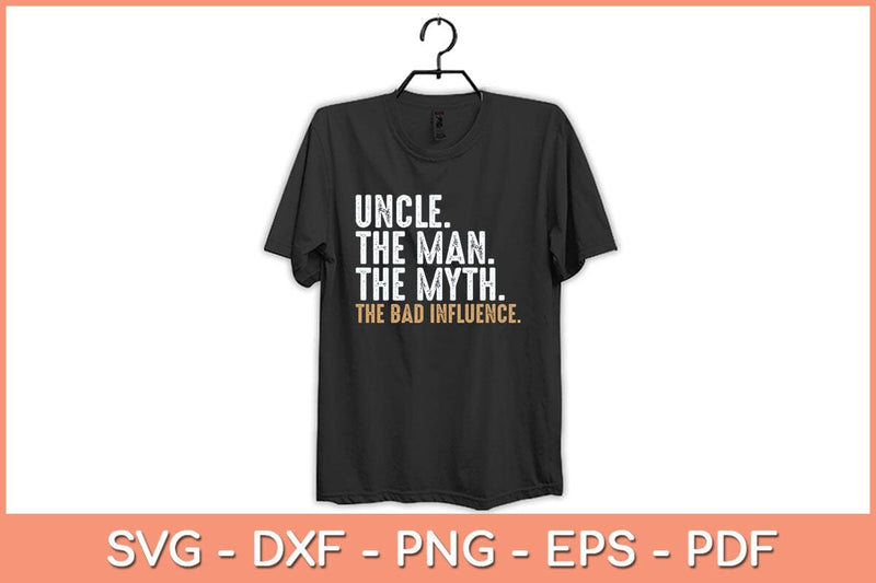 Uncle The Man The Myth The Bad Influence Svg Cutting File - So Fontsy