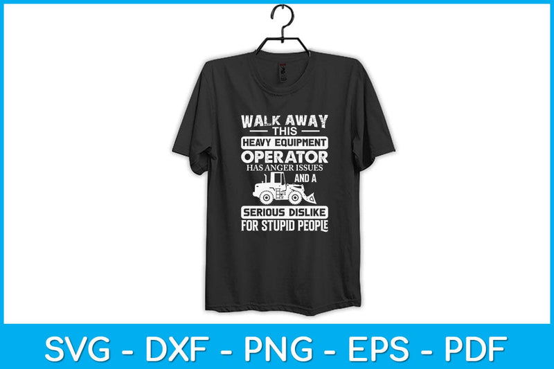 Walk Away Heavy This Heavy Equipment Operator Svg Design - So Fontsy