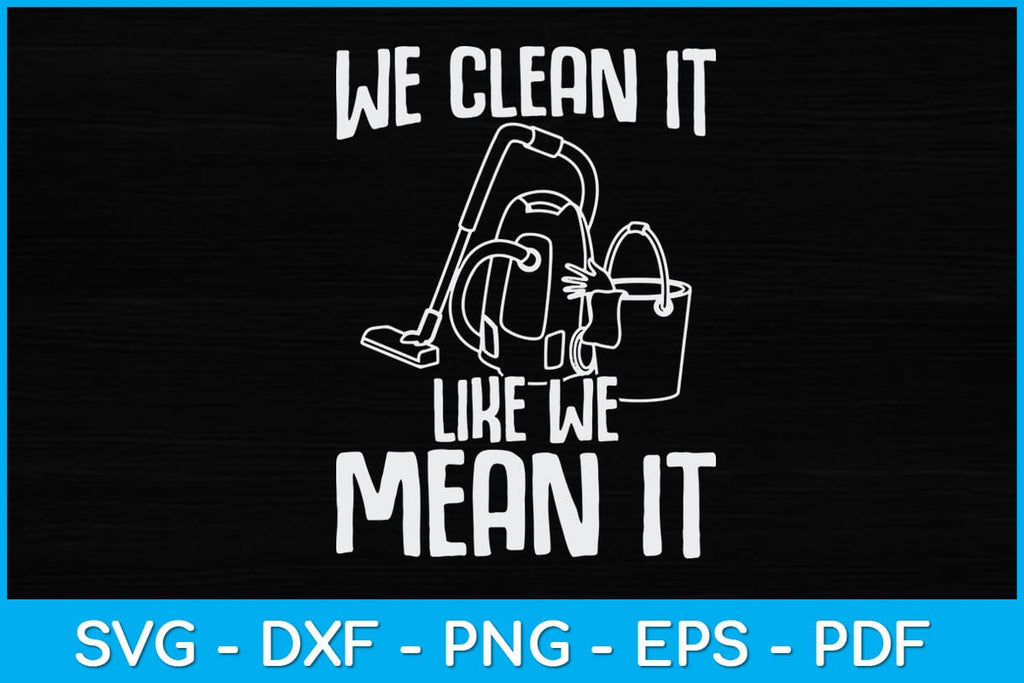 We Clean It Like We Mean It Cleaner Housekeeper Svg Design - So Fontsy