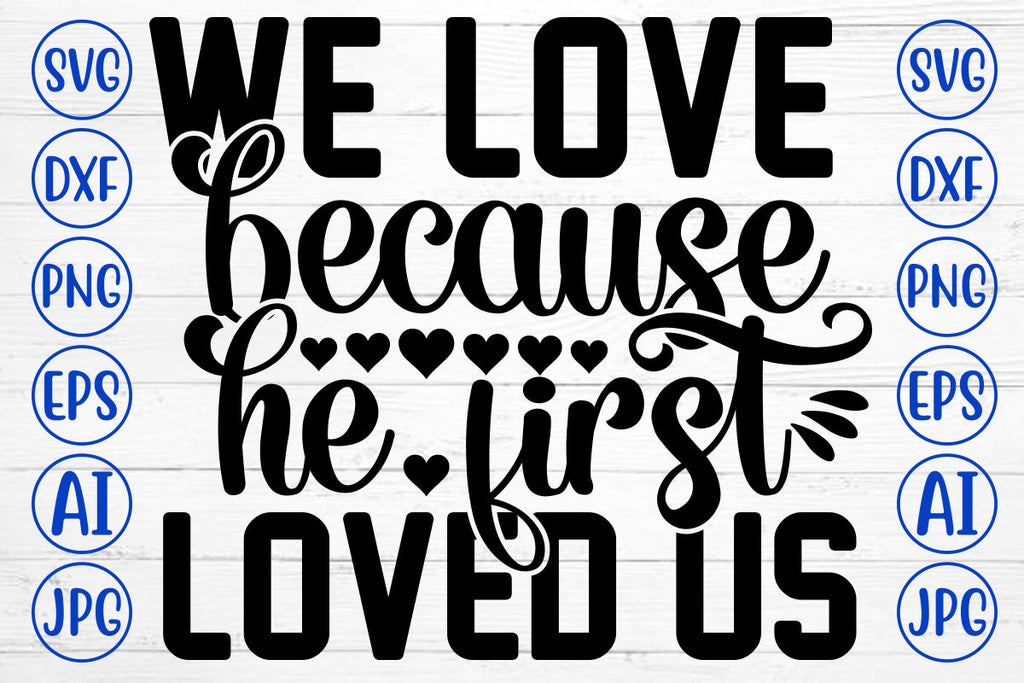 We Love Because He First Loved Us SVG Cut File - So Fontsy