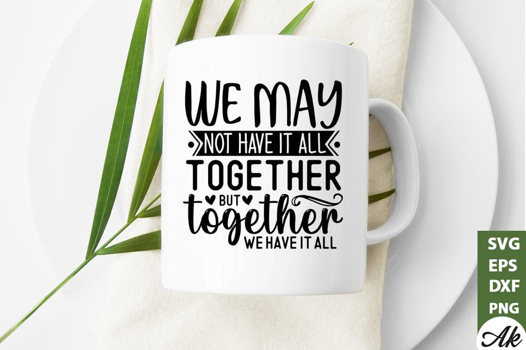 We may not have it all together but together we have it all SVG - So Fontsy
