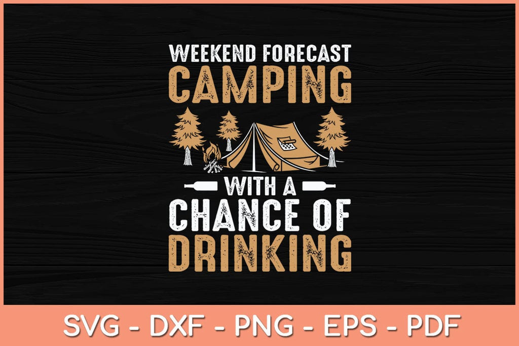 Weekend Forecast Camping With A Chance Of Drinking Svg Cutting File ...