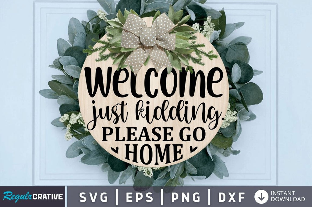 Welcome Just Kidding.Please Go Home SVG - So Fontsy