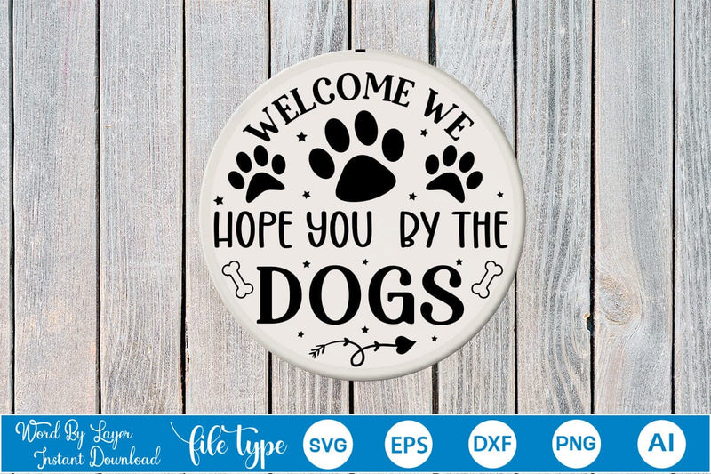 Welcome We Hope You Like Dogs Round Sign SVG SVGs,Quotes and Sayings ...