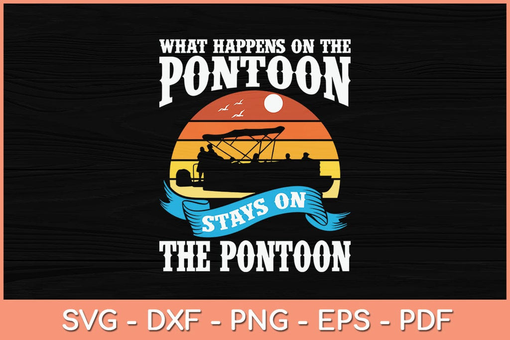 What Happens On The Pontoon Stays On The Pontoon Svg Cutting File - So ...