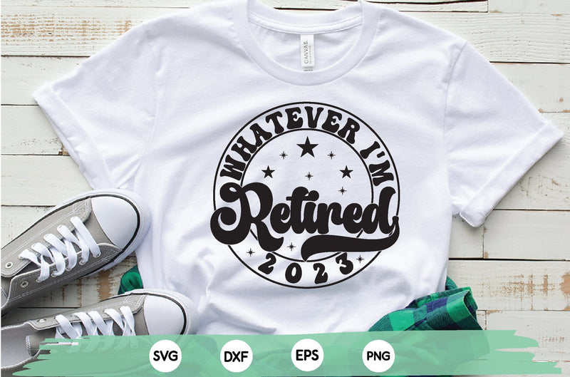 whatever i'm retired 2023 shirt, retirement cut file, retirement svg ...
