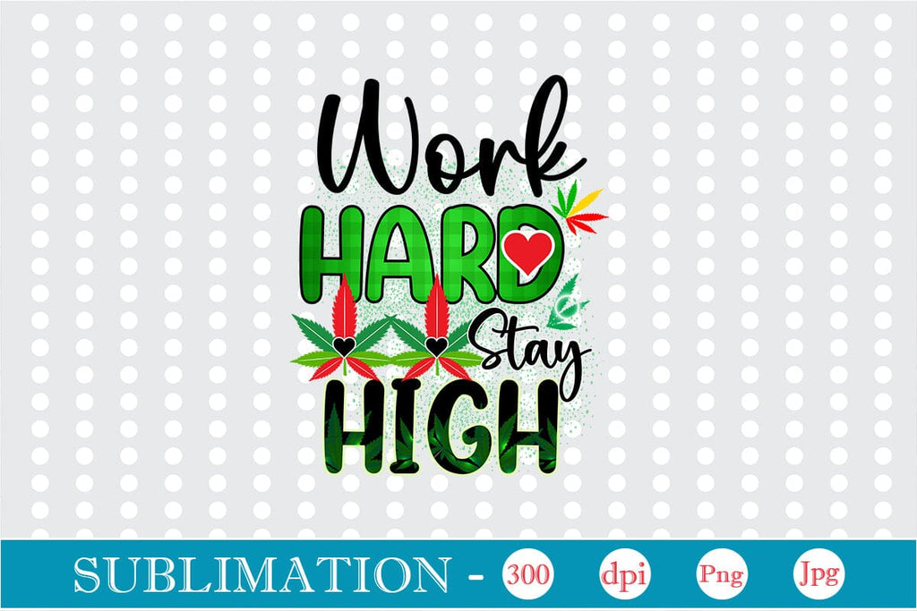 Work Hard Stay High Sublimation SVGs,Quotes and Sayings,Food & Drink,On ...