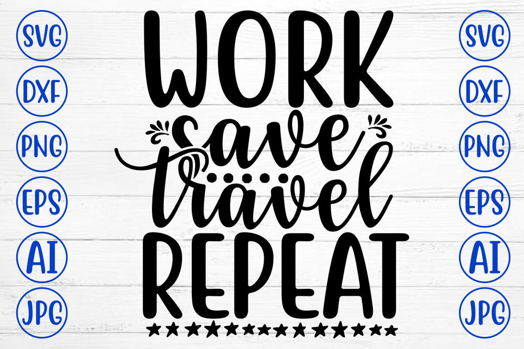 Work Save Travel Repeat SVG Cut File - So Fontsy