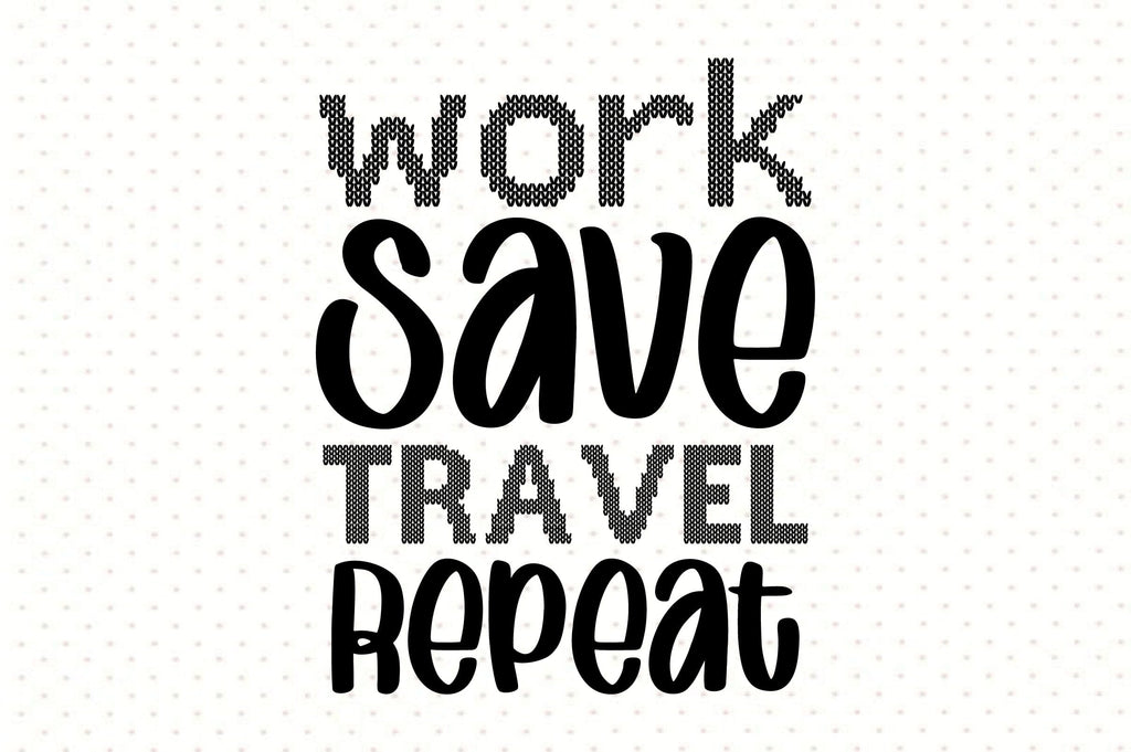 Work Save Travel Repeat - So Fontsy