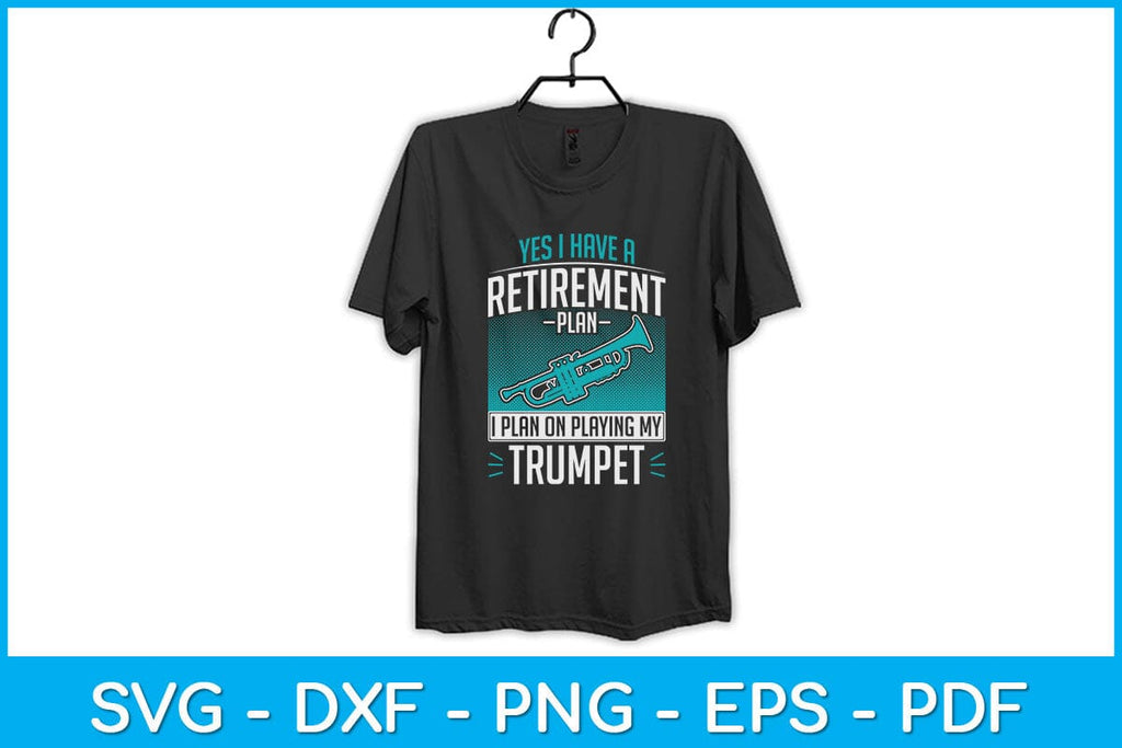 Yes I Have A Retirement Plan I Plan On Playing My Trumpet Svg Cutting ...