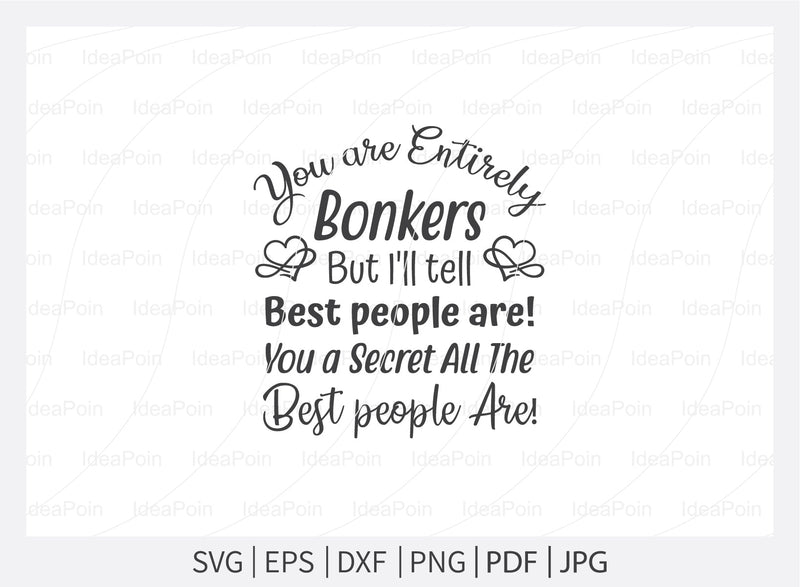 You are entirely bonkers but i'll tell you a secret all the best people ...