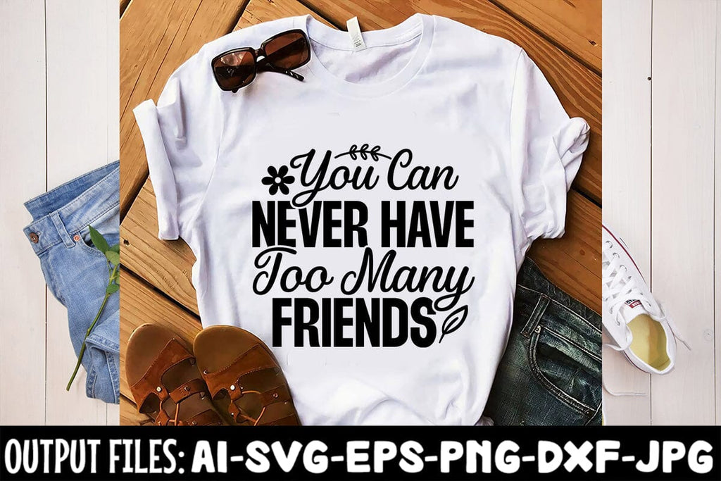 You Can Never Have Too Many Friends SVG Design - So Fontsy