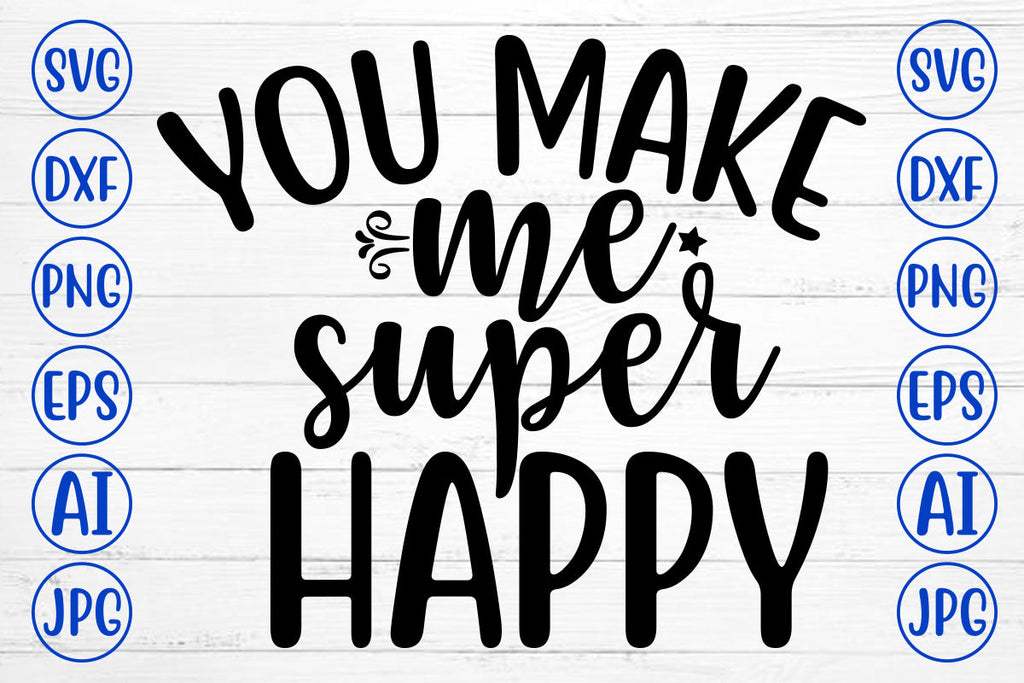 You Make Me Super Happy SVG Cut File - So Fontsy