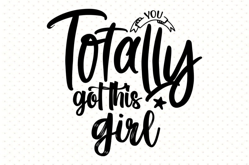 You totally got this girl svg - So Fontsy